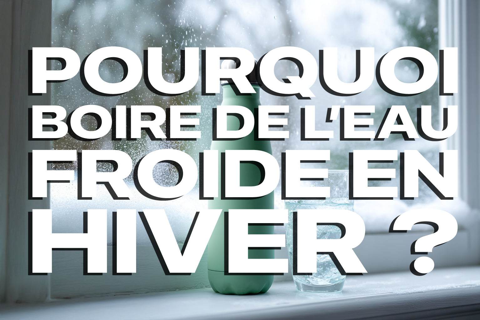 Pourquoi boire de l’eau froide en hiver ? – Aquanomade